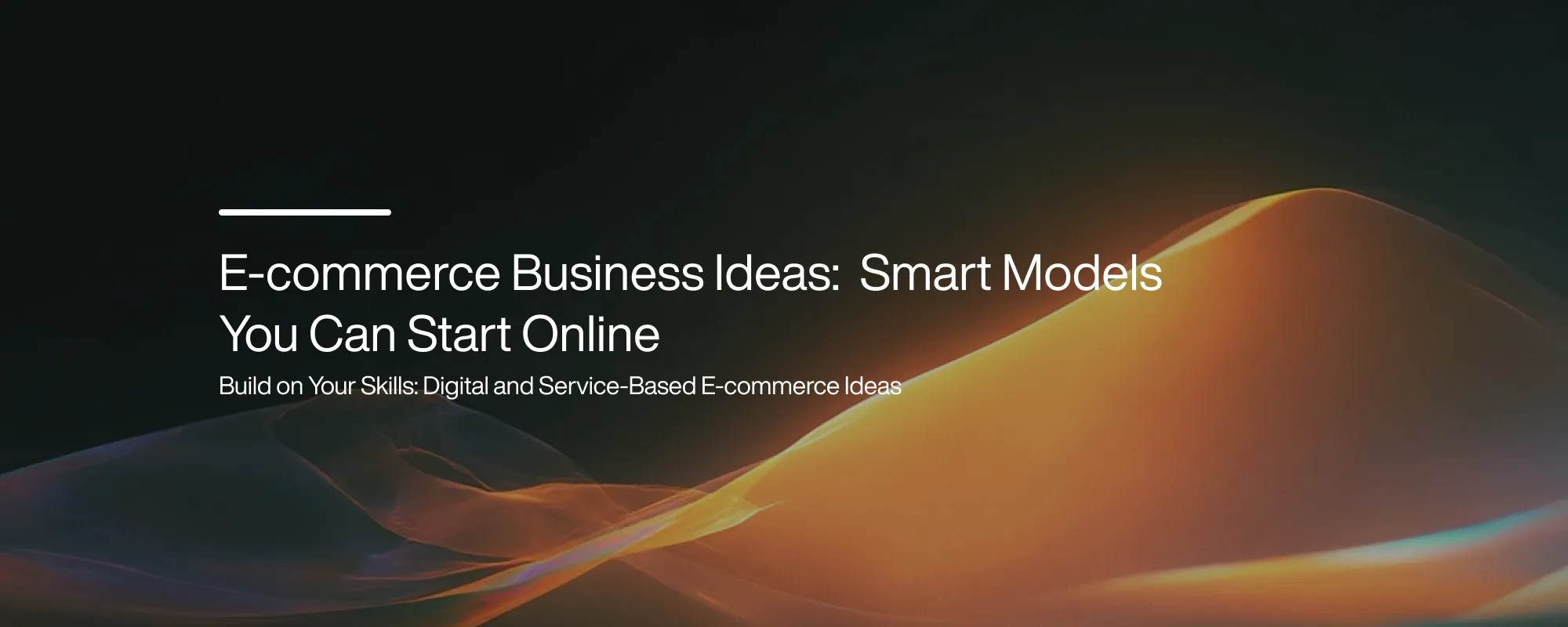 E-commerce Business Ideas: Smart Models You Can Start Online