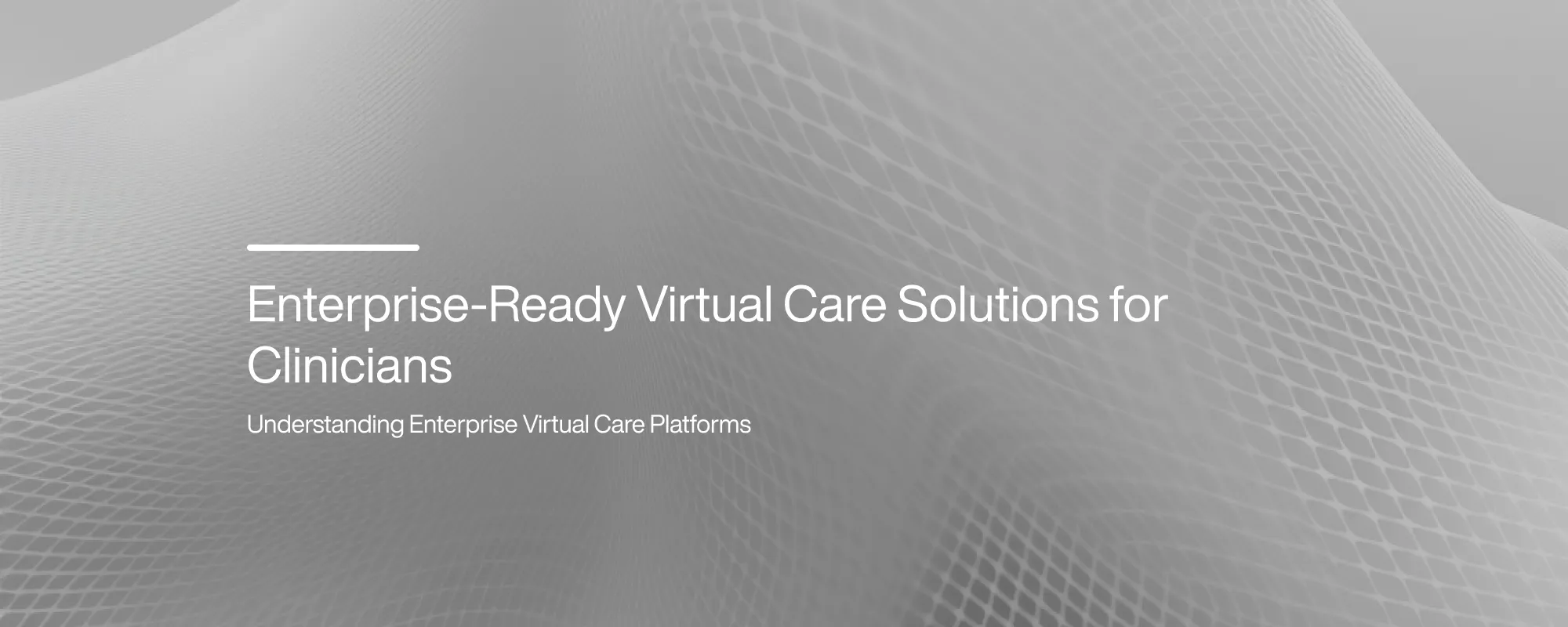 Enterprise-Ready Virtual Care Solutions for Clinicians