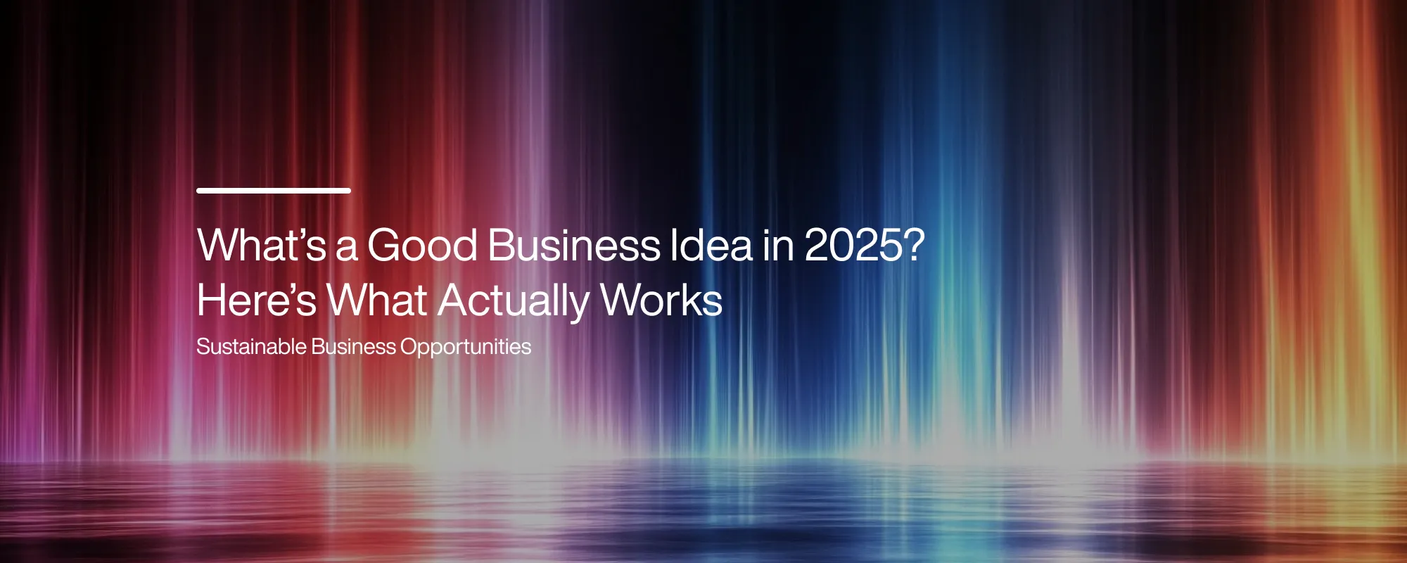What’s a Good Business Idea in 2025? Here’s What Works