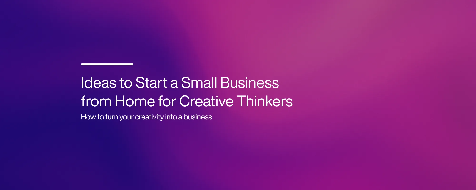 Ideas to Start a Small Business from Home for Creative Thinkers