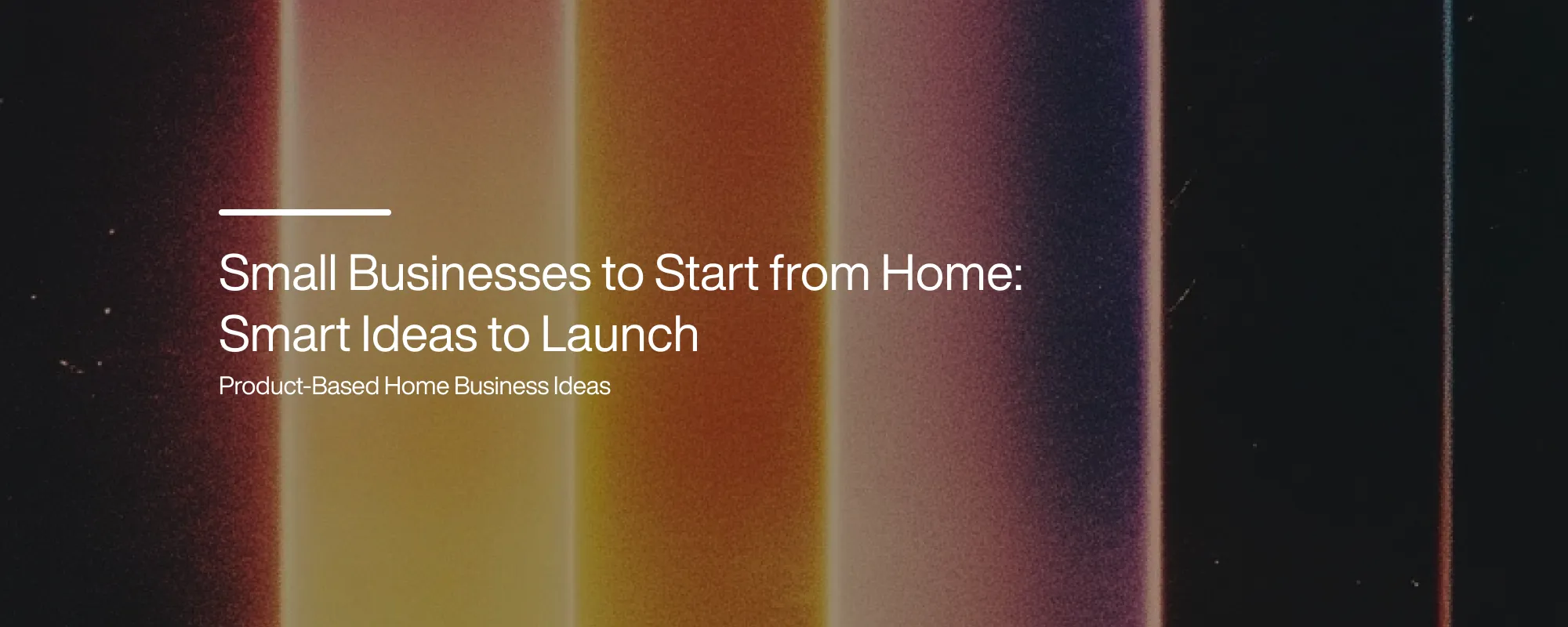 Small Businesses To Start From Home: Smart Ideas to Launch